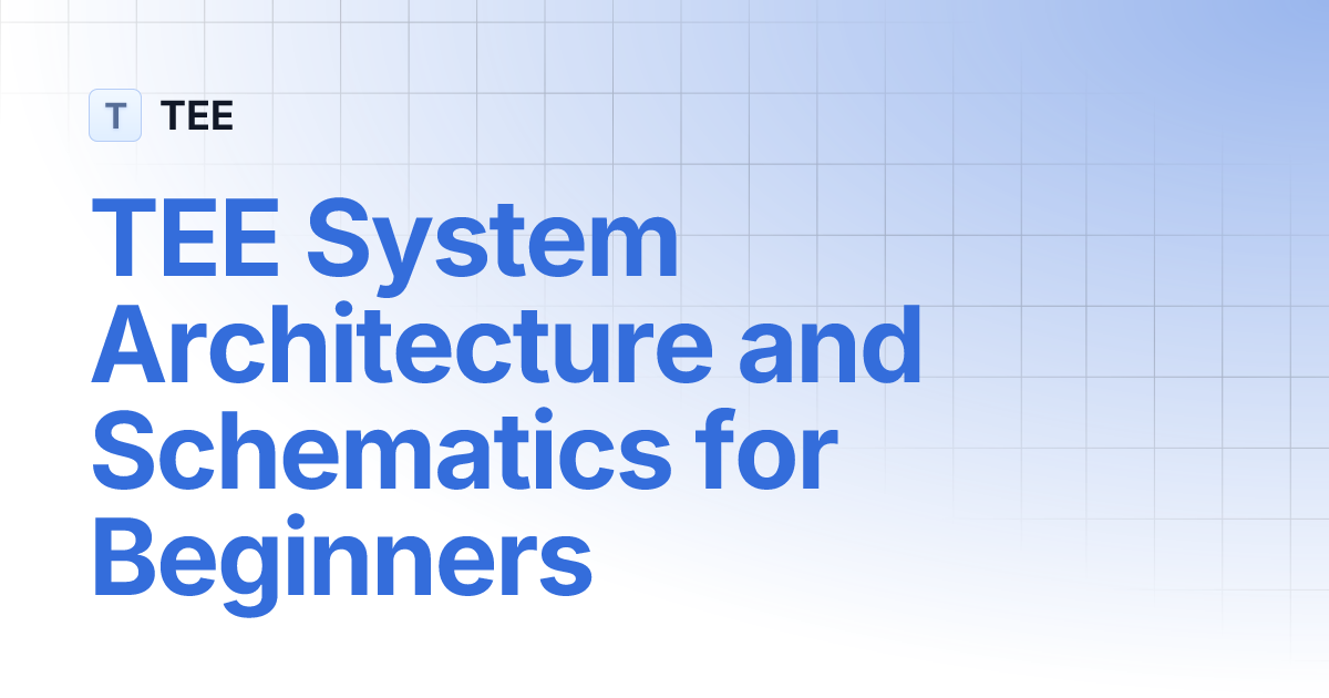 TEE System Architecture and Schematics for Beginners | TEE
